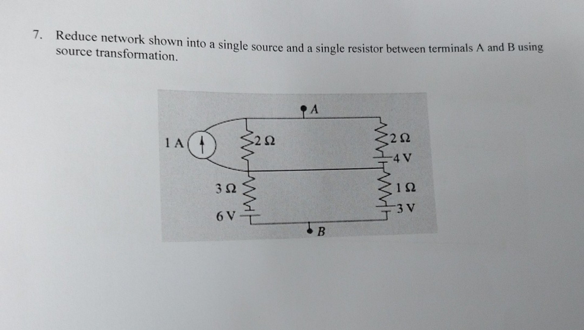 7. Reduce network shown into a single source and a single resistor between terminals A and B ...