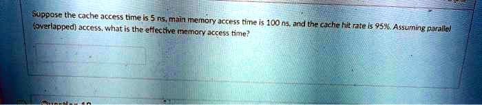 SOLVED: Access. What is the effective memory access time? Suppose the cache access time is 5 ns ...