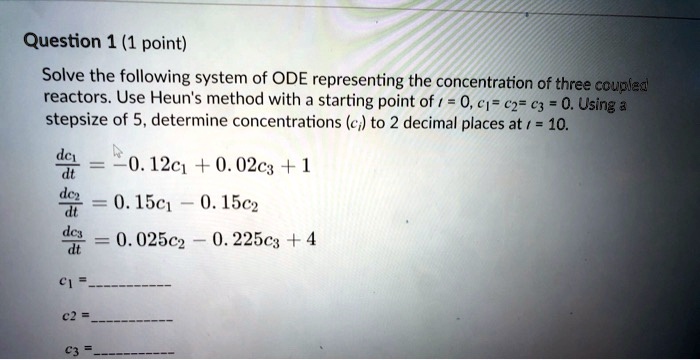 Question 1 (1 point) Solve the following system of ODE representing the concentration of three ...
