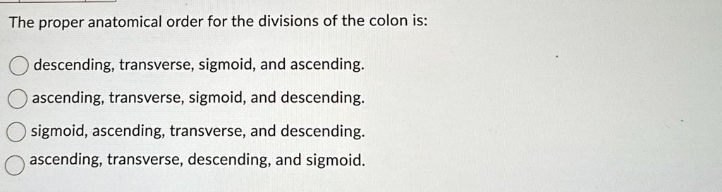 The proper anatomical order for the divisions of the colon is ...