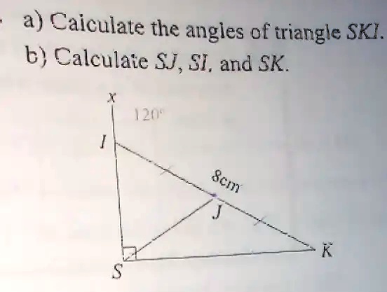 SOLVED: a) Caiculate the angles of triangle SKI 6 Calculaie SJ, SI, and ...