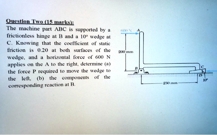 Question Two (15 marks): The machine part ABC is supported by a ...
