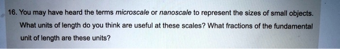SOLVED: 16. You may have heard the terms microscale or nanoscale to ...