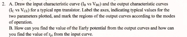 2. A. Draw the input characteristic curve (IB vs VBE) and the output characteristic curves (IC ...
