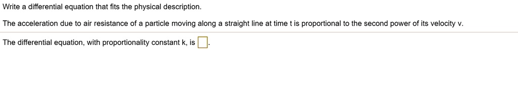 SOLVED: Write differential equation that fits the physical description: The acceleration due to ...