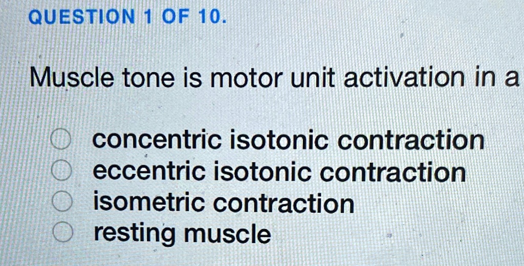 SOLVED: 'QUESTION 1 OF 10 Muscle tone is motor unit activation in a ...