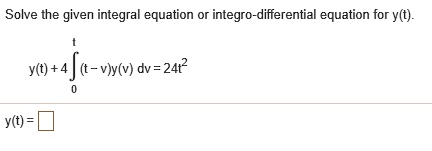 SOLVED: Solve the given integral equation or integro-differential ...