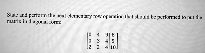 SOLVED: State and perform the next elementary row operation that should ...
