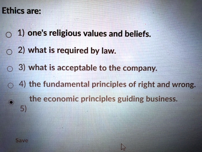 Ethics are: 1) one's religious values and beliefs. 2) what is required ...
