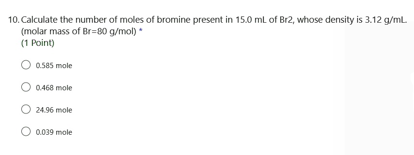 10 calculate the number of moles of bromine present in 150 ml of br2 ...
