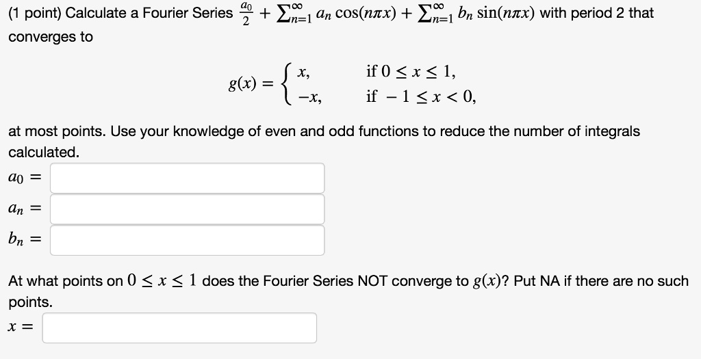 (1 point) Calculate a Fourier Series (a0)/(2) + ∑n=1^∞ an cos(nπx) + ∑n ...