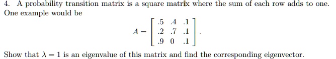 SOLVED: A probability transition matrix is square matrix where the sum of each row adds to one ...