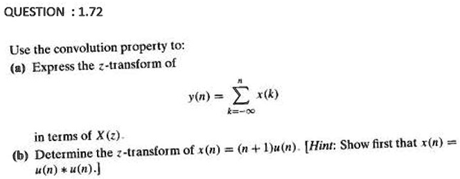 QUESTION : 1.72 Use the convolution property to: (a) Express the z-transform of y(n) = ∑k=-∞^n x ...