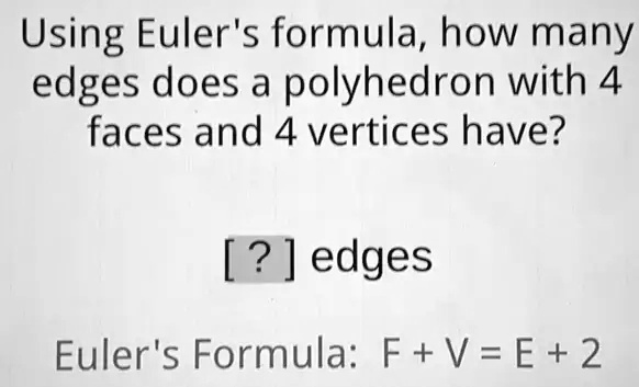SOLVED: Using Euler's formula, how many edges does a polyhedron with 4 ...