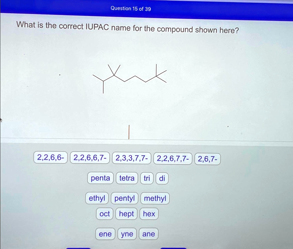 Question 15 of 39 What is the correct IUPAC name for the compound shown ...
