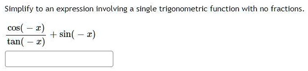 SOLVED: Simplify to an expression involving single trigonometric function with no fractions cos ...