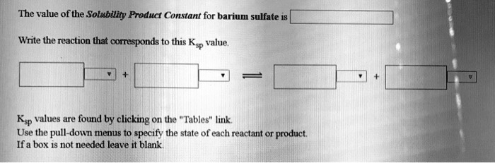 SOLVED: The value of the Solubility Froduct Constant for barium sulfate ...
