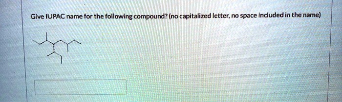 SOLVED: Give IUPAC name for the following compound? (no capitalized ...