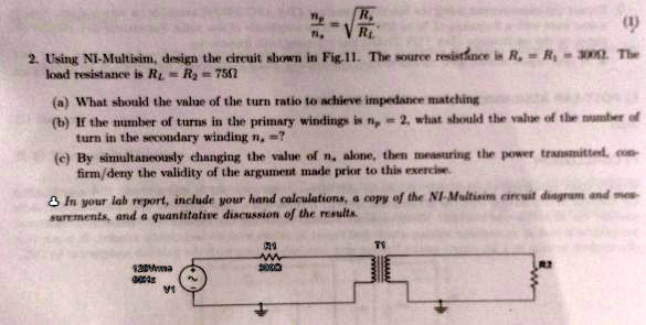 R(ns)/(np) = √((RL)/(Ri)) (1)2. Using NI-Multisim, design the circuit ...