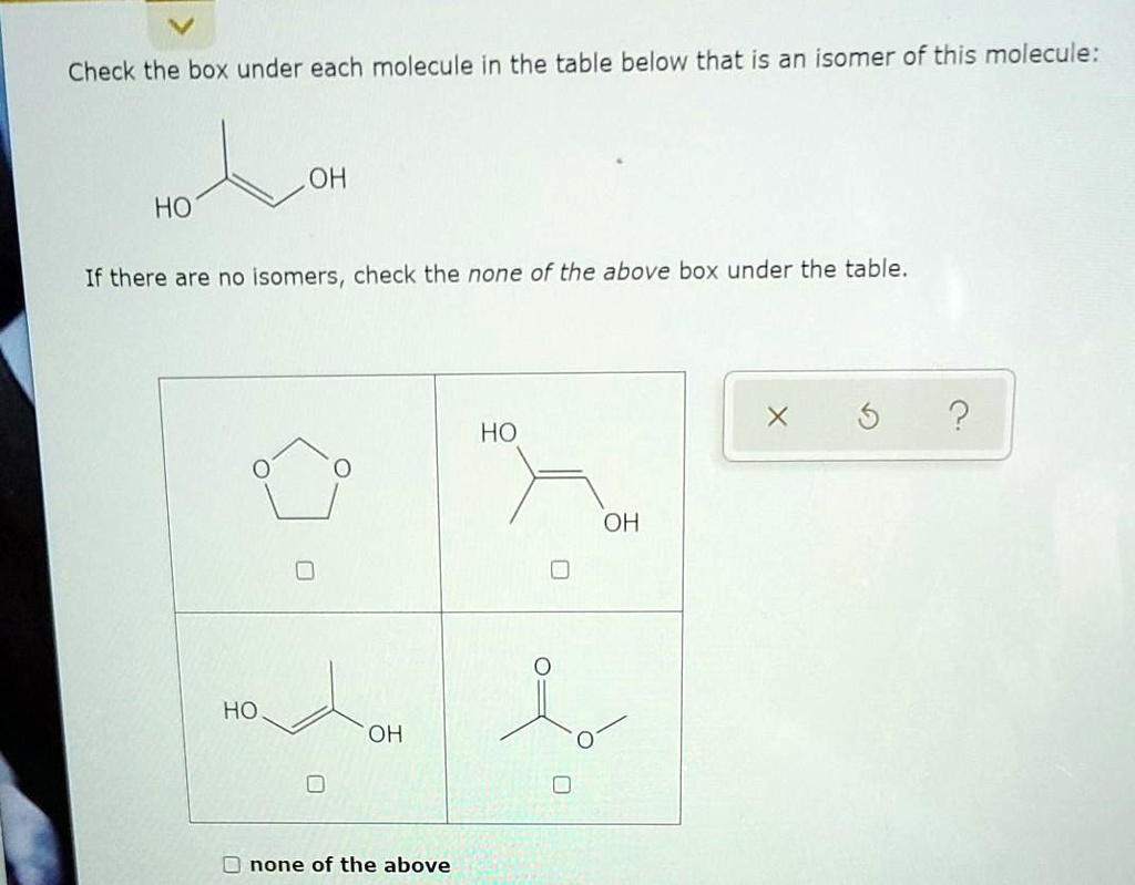 SOLVED: Check the box under each molecule in the table below that is a isomer of this molecule ...