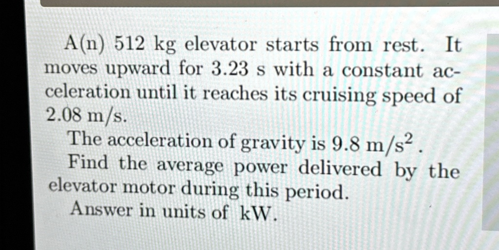 SOLVED: A 512 kg elevator starts from rest. It moves upward for 3.23 s ...