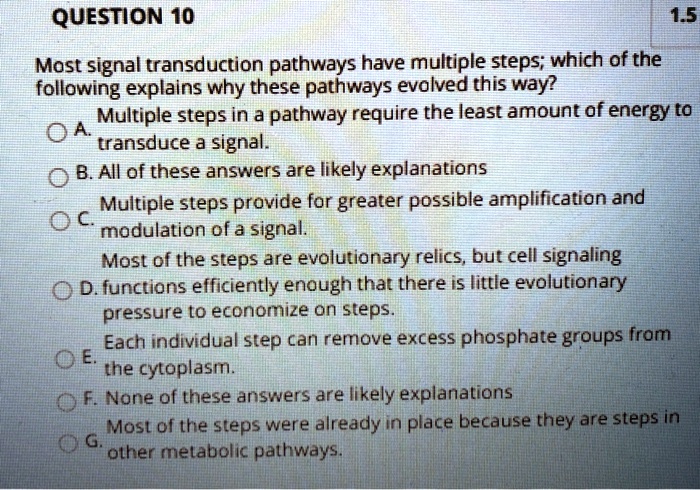 SOLVED: QUESTION 10 15 Most signal transduction pathways have multiple steps; which of the ...