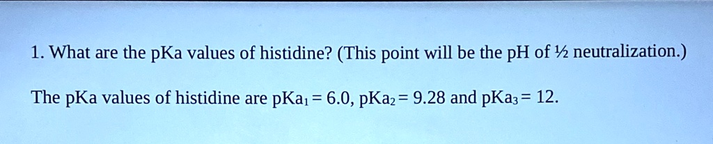 1. What are the pKa values of histidine? (This point will be the pH of 1½ neutralization.) The ...