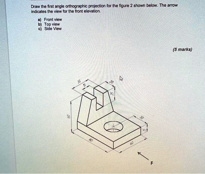 SOLVED: Draw the first angle orthographic projection for the figure 2 ...
