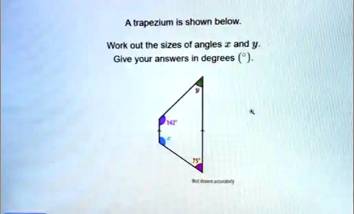 SOLVED: A trapezium shown below: Work out tne sizes of angles and Give ...