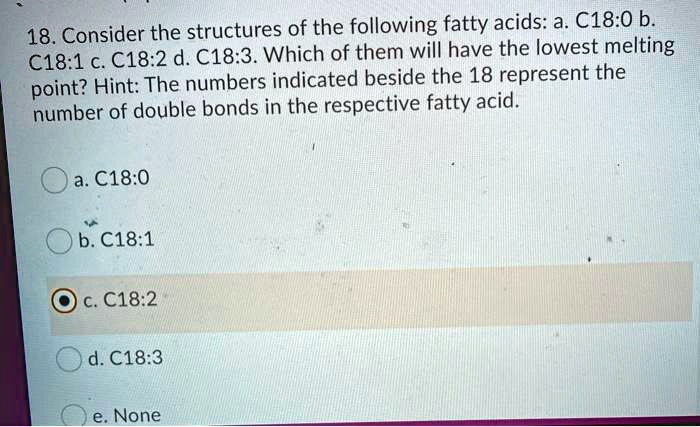 SOLVED: 18. Consider the structures of the following fatty acids: a C18 ...