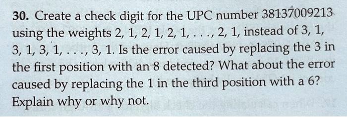 SOLVED: 30. Create a check digit for the UPC number 38137009213 using the weights 2, 1, 2, 1,2,1 ...