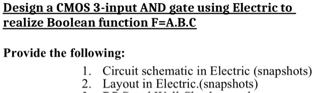Design a CMOS 3-input AND gate using Electric to realize Boolean function F=A.B.C Provide the ...