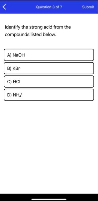 SOLVED: Question 3 0f 7 Submit Identify the strong acid from the compounds listed below: A) NaOH ...