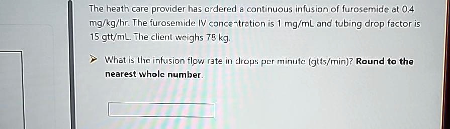 the heath care provider has ordered a continuous infusion of furosemide ...