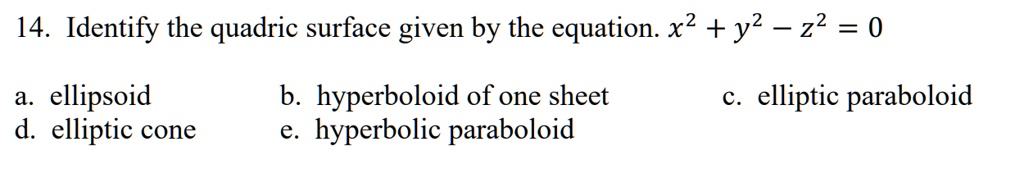 14. Identify the quadric surface given by the equation. x^2 + y^2 - z^2 ...