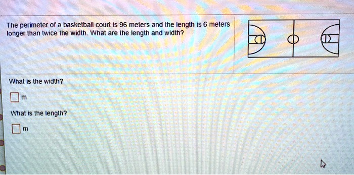 The perimeter of a basketball court is 96 meters and the length is 6 ...