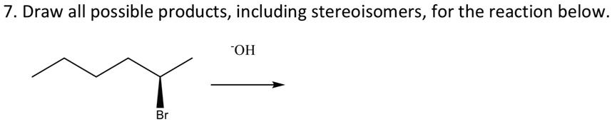 draw all possible products including stereoisomers for the reaction ... draw all possible products including stereoisomers for the reaction ...