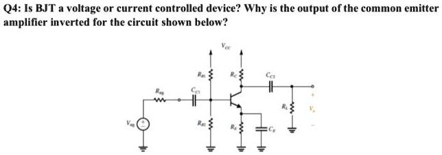 SOLVED: Q4:Is BJT a voltage or current controlled device?Why is the ...