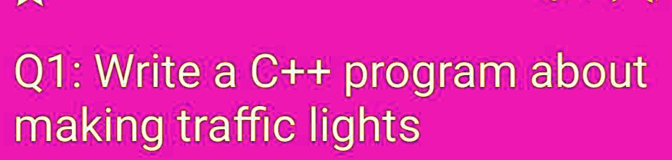 SOLVED: Q1: Write a C++ program about making traffic lights SOLVED: Q1: Write a C++ program about making traffic lights