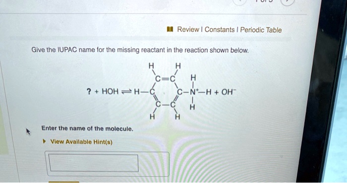 SOLVED: Review Constants Periodic Table Give the IUPAC name for the missing reactant in the ...