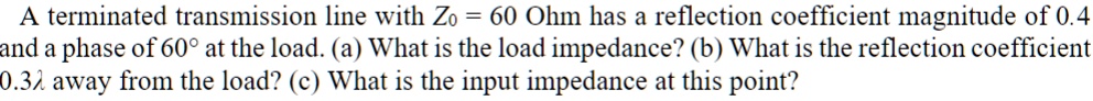SOLVED: A terminated transmission line with Zo = 60 Ohm has a reflection coefficient magnitude ...