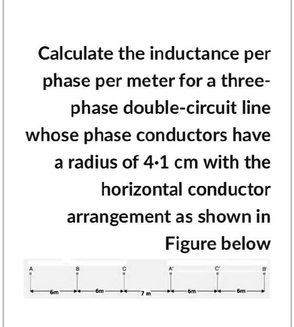 [get Answer] Calculate The Inductance Per Phase Per Meter For A Three