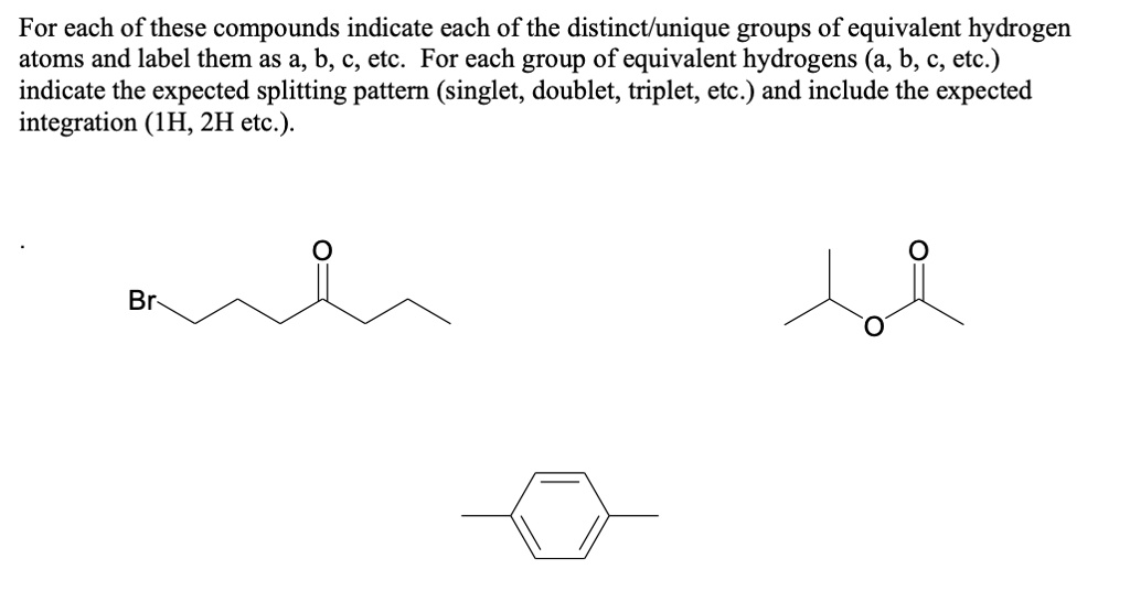 SOLVED: For each of these compounds indicate each of the distincthunique groups of equivalent ...