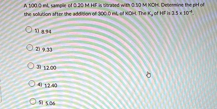 SOLVED: A 100.0 mL sample of 0.20 M HF is titrated with 0.10 M KOH. Determine the pH of the ...