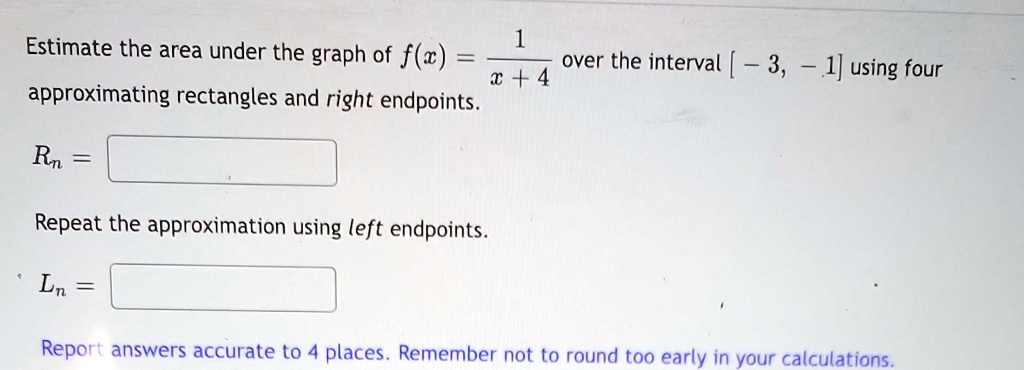 SOLVED: Estimate the area under the graph of f(x) = 1/(x+4) over the interval [-3,-1] using four ...