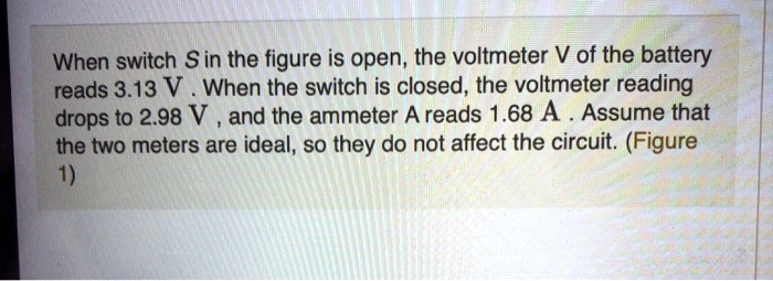 SOLVED: When switch Sin the figure is open, the voltmeter V of the battery reads 3.13 V When the ...