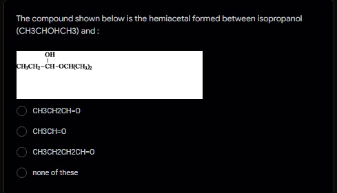 SOLVED: The compound shown below is the hemiacetal formed between isopropanol (CH3CHOHCH3) and ...
