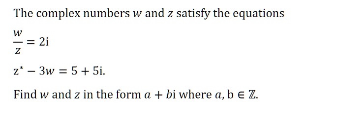 the complex numbers w and z satisfy the equations w 2i 3w 5 si find w and z in the form a bi ...