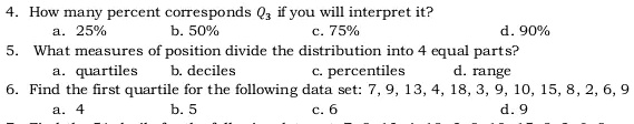 4. How many percent corresponds Q3 if you will interpret it? a. 25% b. 50% c. 75% d. 90% 5. What ...