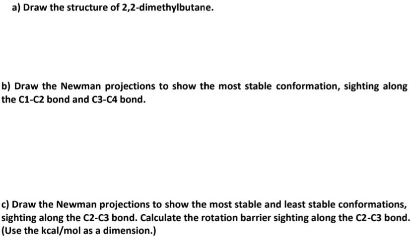 SOLVED: a) Draw the structure of 2,2-dimethylbutane: b) Draw the Newman projections to show the ...